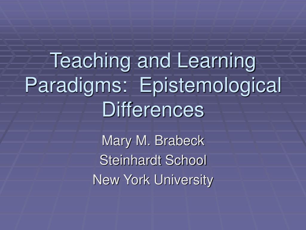 PPT - Teaching and Learning Paradigms: Epistemological Differences PowerPoint Presentation - ID ...