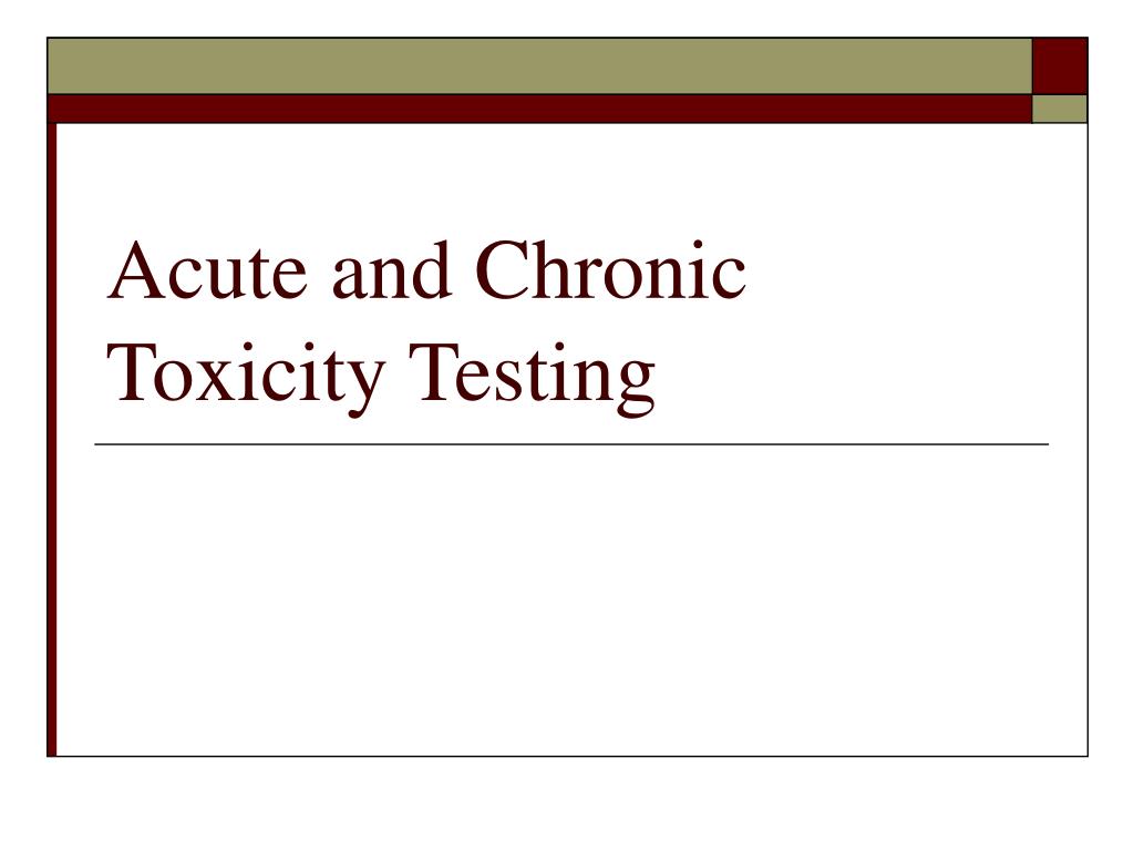 PPT - Acute and Chronic Toxicity Testing PowerPoint Presentation, free ...