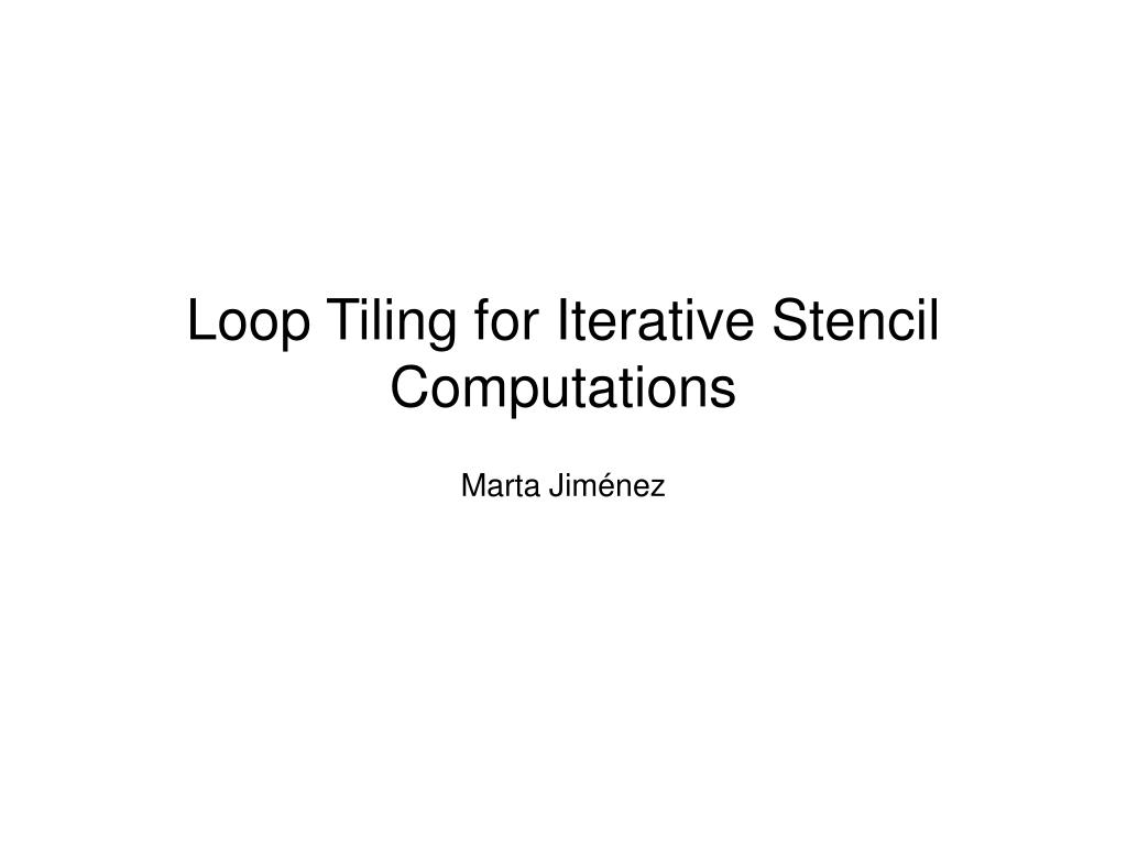 PPT - Loop Tiling for Iterative Stencil Computations PowerPoint Presentation - ID:6774010