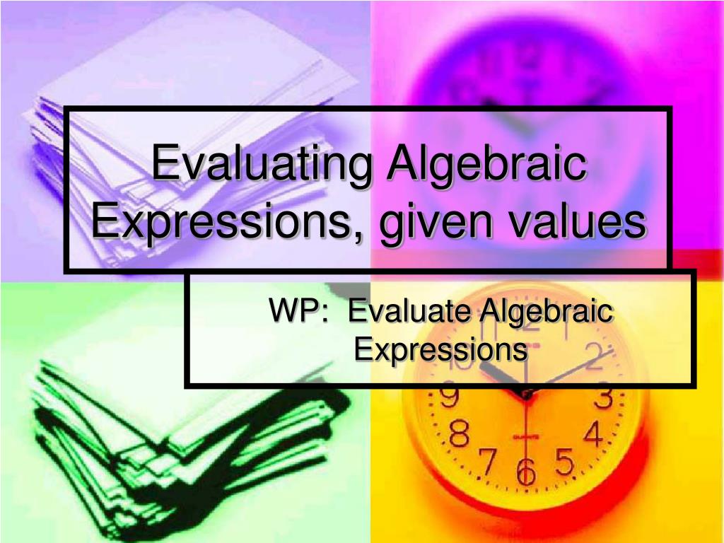PPT - Evaluating Algebraic Expressions, given values PowerPoint ...
