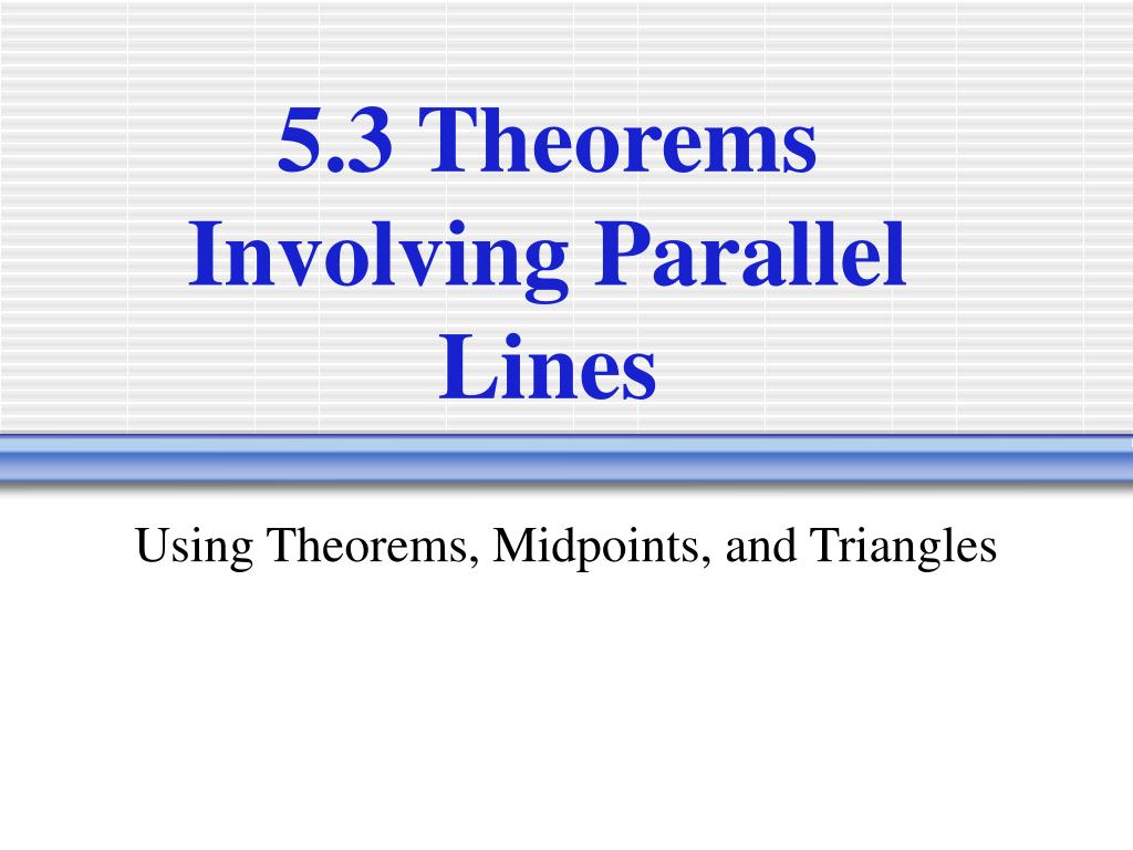 PPT - 5.3 Theorems Involving Parallel Lines PowerPoint Presentation ...