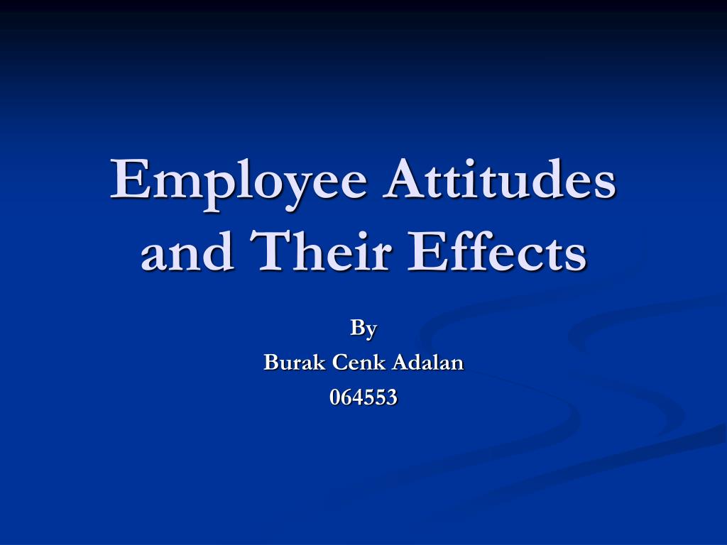 PPT - Employee Attitudes and Their Effects PowerPoint Presentation, free download - ID:6790644