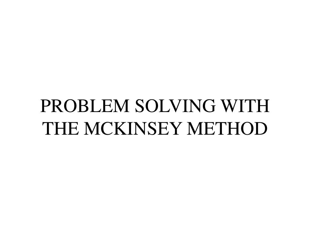 PPT - PROBLEM SOLVING WITH THE MCKINSEY METHOD PowerPoint Presentation ...