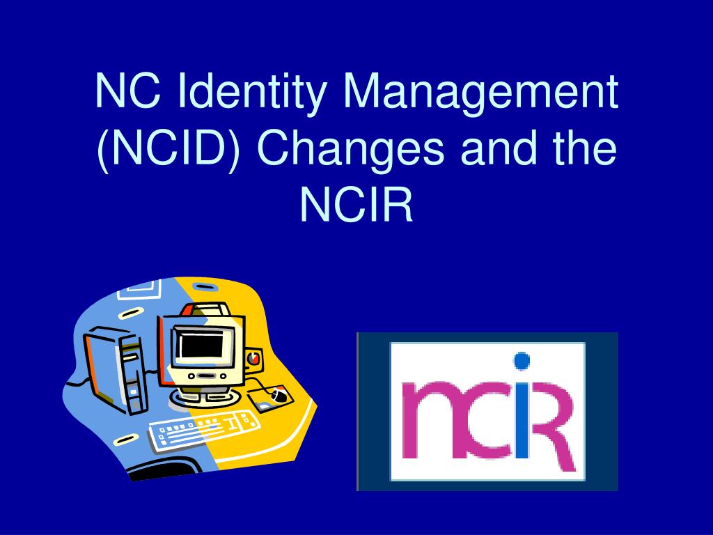 PPT - NC Identity Management (NCID) Changes and the NCIR PowerPoint ...
