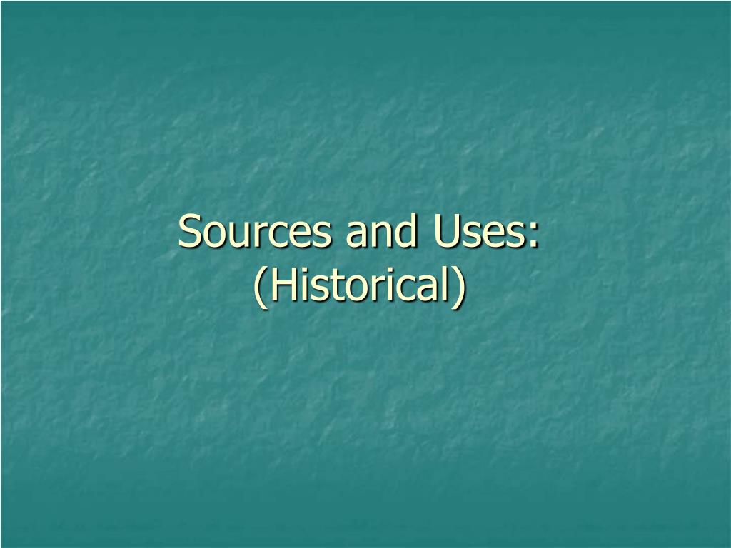PPT - Sources and Uses: (Historical) PowerPoint Presentation, free ...
