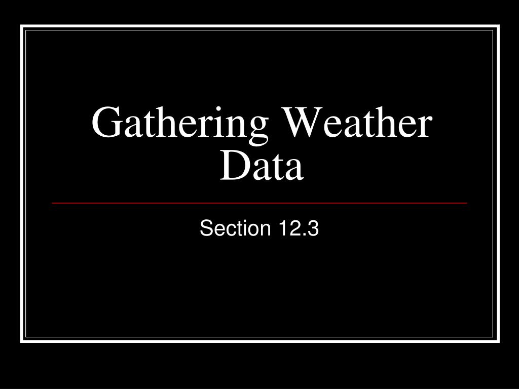 PPT - Gathering Weather Data PowerPoint Presentation, free download ...