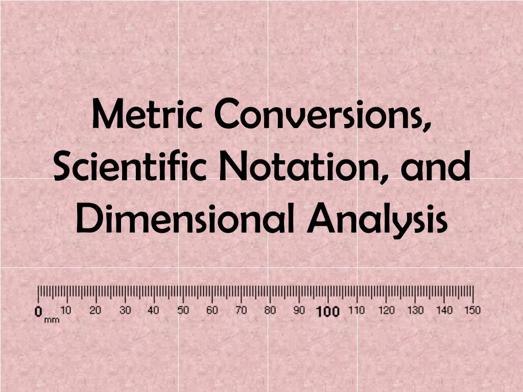 PPT - Metric Conversions, Scientific Notation, and Dimensional Analysis ...
