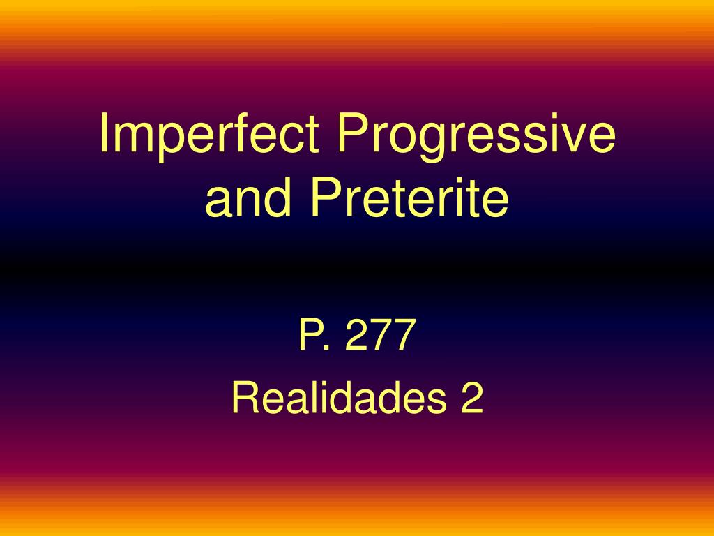 PPT - Imperfect Progressive and Preterite PowerPoint Presentation, free ...