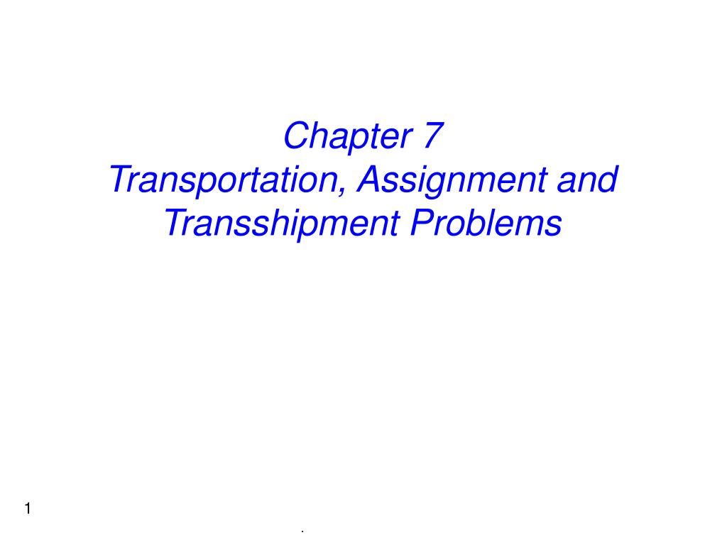 PPT - Chapter 7 Transportation, Assignment and Transshipment Problems ...