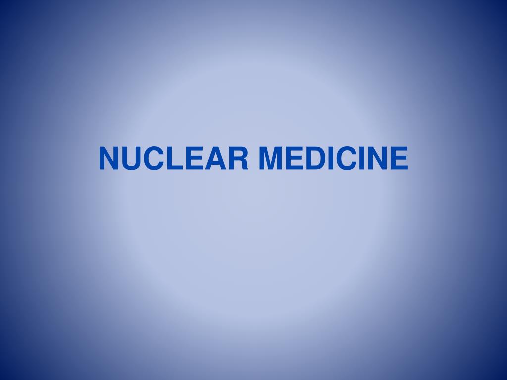 PPT - NUCLEAR MEDICINE PowerPoint Presentation, free download - ID:6802106