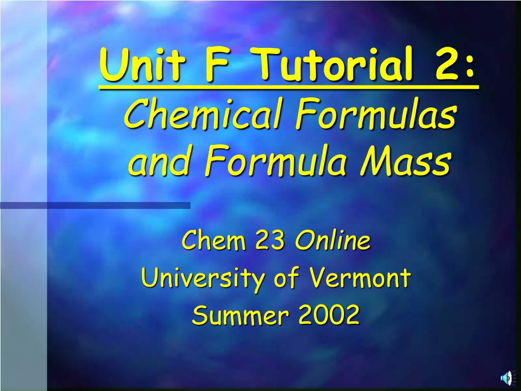 PPT - Unit F Tutorial 2: Chemical Formulas and Formula Mass PowerPoint ...