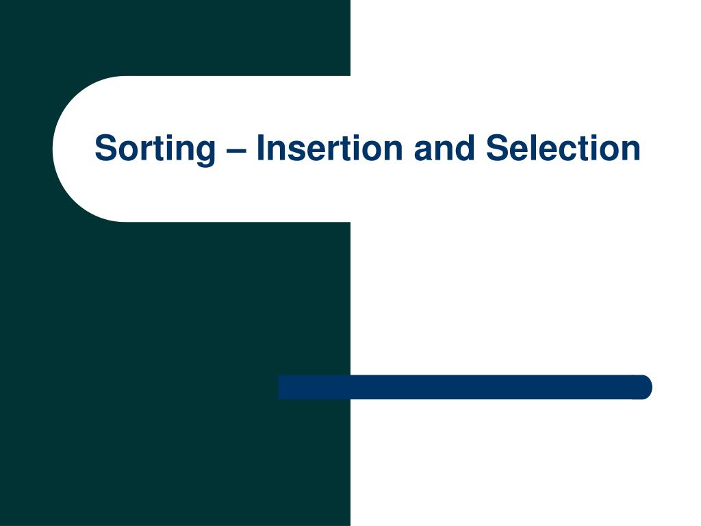 PPT - Sorting – Insertion and Selection PowerPoint Presentation, free ...