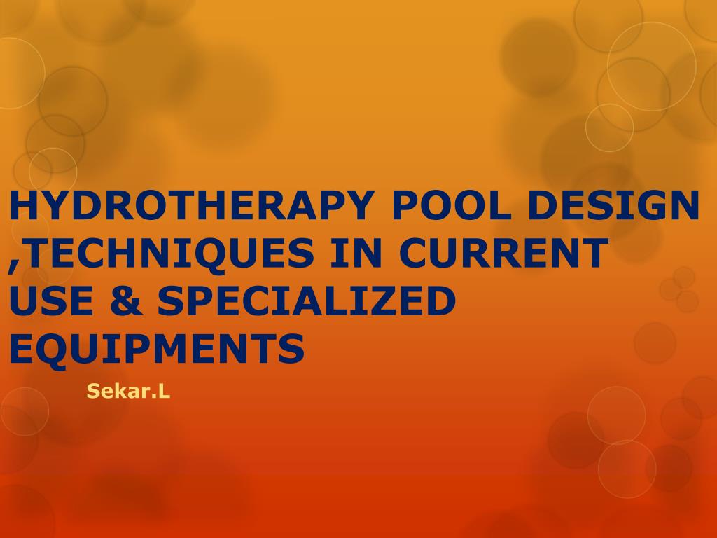PPT - HYDROTHERAPY POOL DESIGN ,TECHNIQUES IN CURRENT USE & SPECIALIZED ...