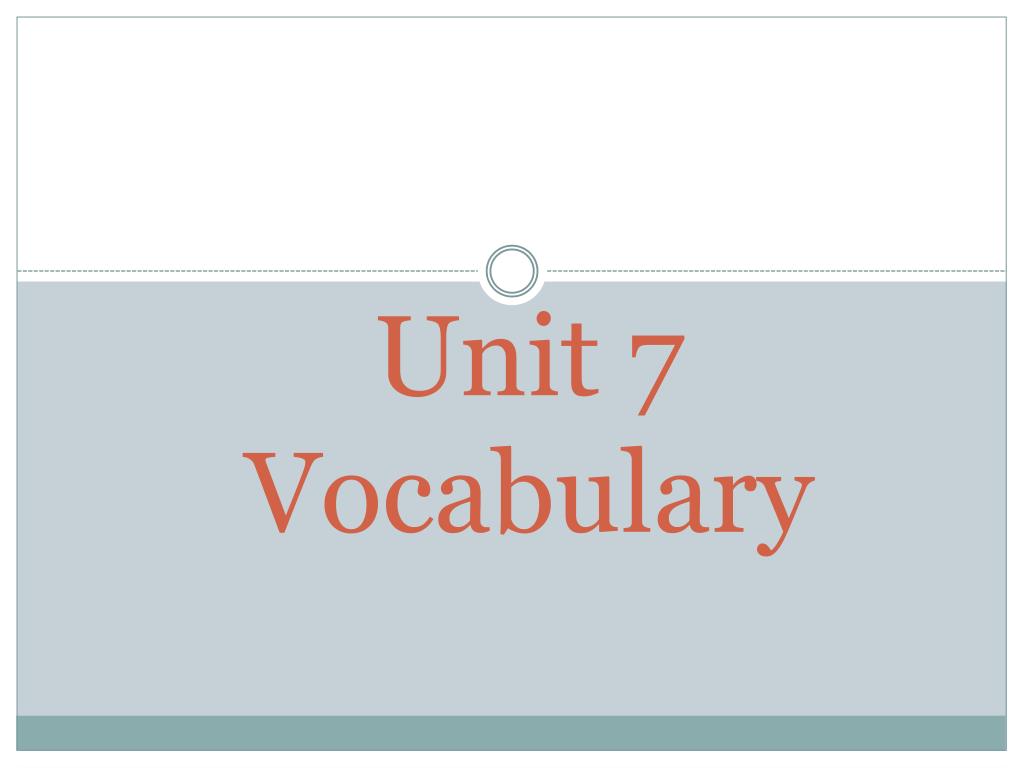 PPT - Unit 7 Vocabulary PowerPoint Presentation, free download - ID:6815402