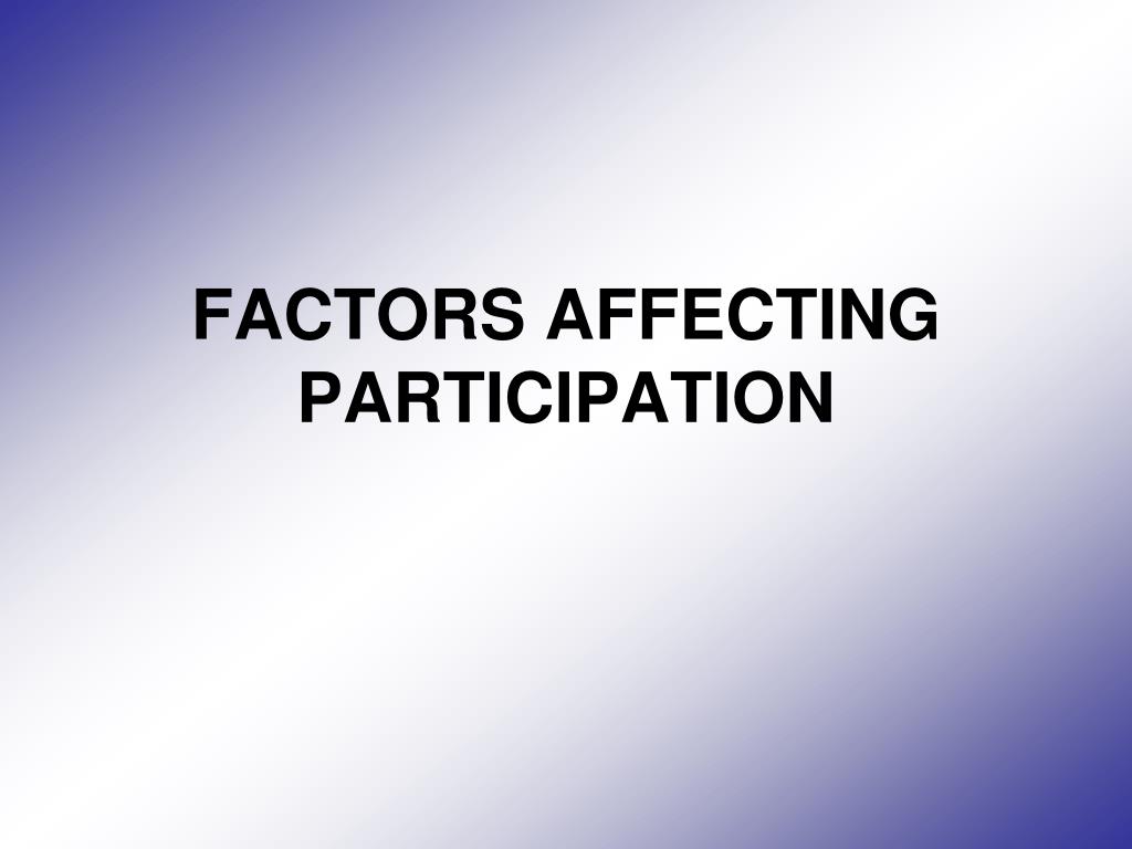 PPT - FACTORS AFFECTING PARTICIPATION PowerPoint Presentation, free ...