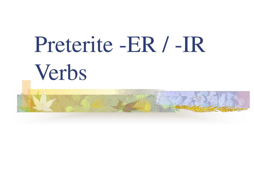PPT - Preterite -ER / -IR Verbs PowerPoint Presentation, free download ...