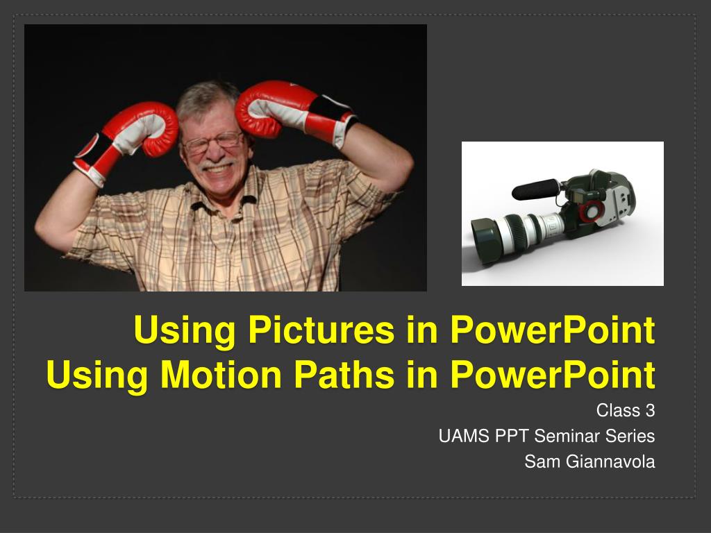 PPT - Using Pictures in PowerPoint Using Motion Paths in PowerPoint ...