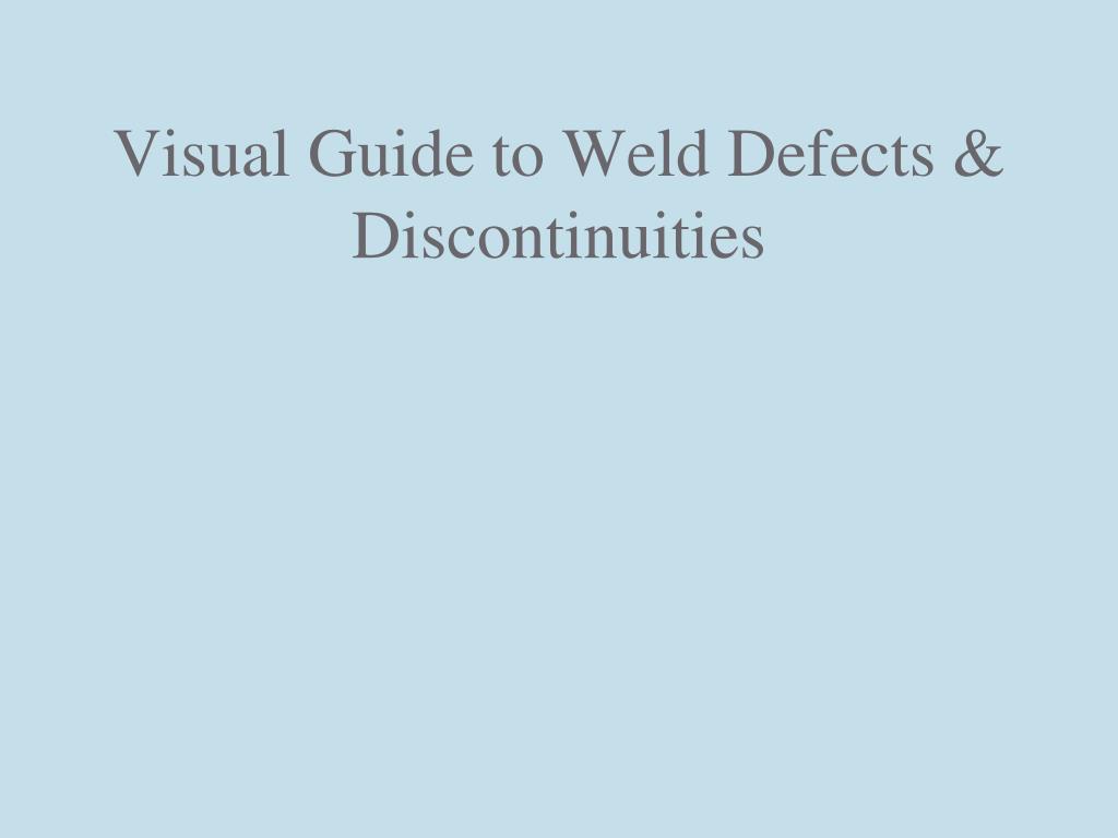 PPT - Visual Guide to Weld Defects & Discontinuities PowerPoint ...