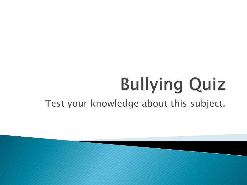 PPT - Bullying Quiz PowerPoint Presentation, free download - ID:6831043