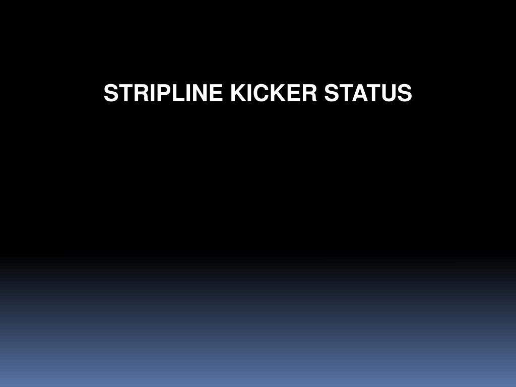 PPT - STRIPLINE KICKER STATUS PowerPoint Presentation, free download ...