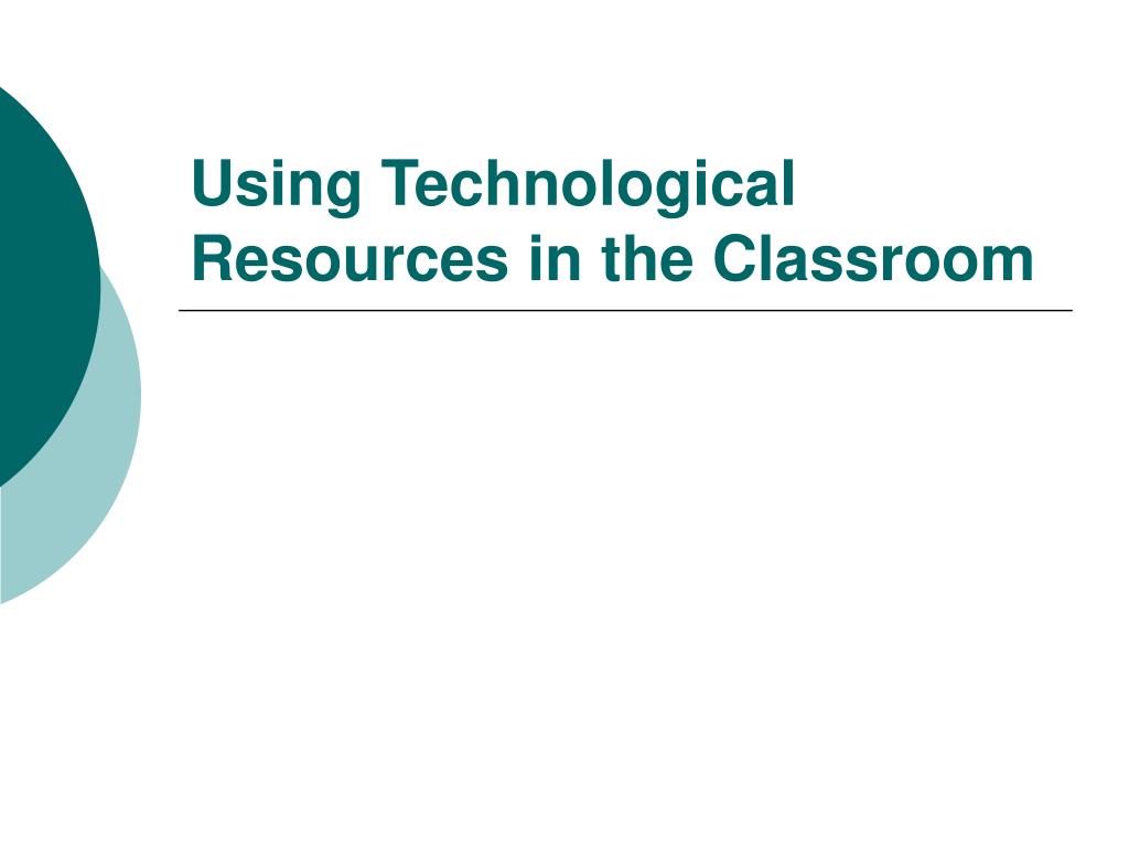 PPT - Using Technological Resources in the Classroom PowerPoint ...