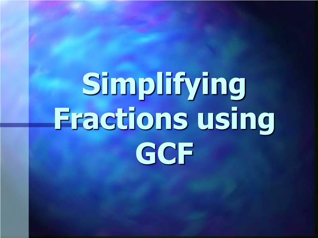 PPT - Simplifying Fractions using GCF PowerPoint Presentation, free ...
