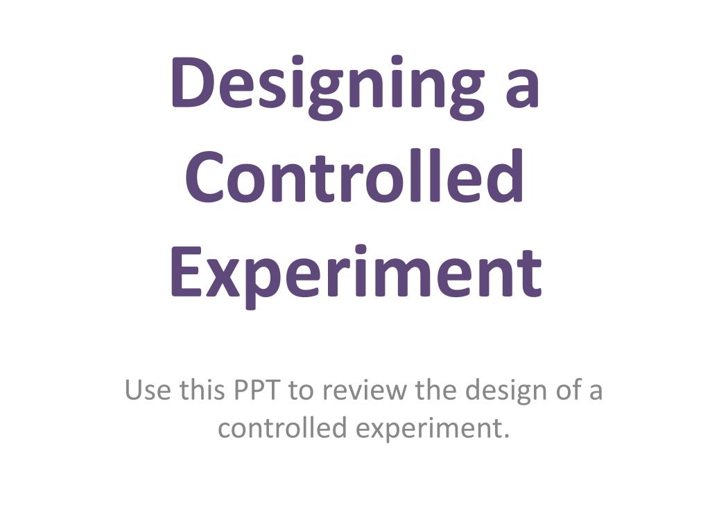 PPT - Designing a Controlled Experiment PowerPoint Presentation, free ...