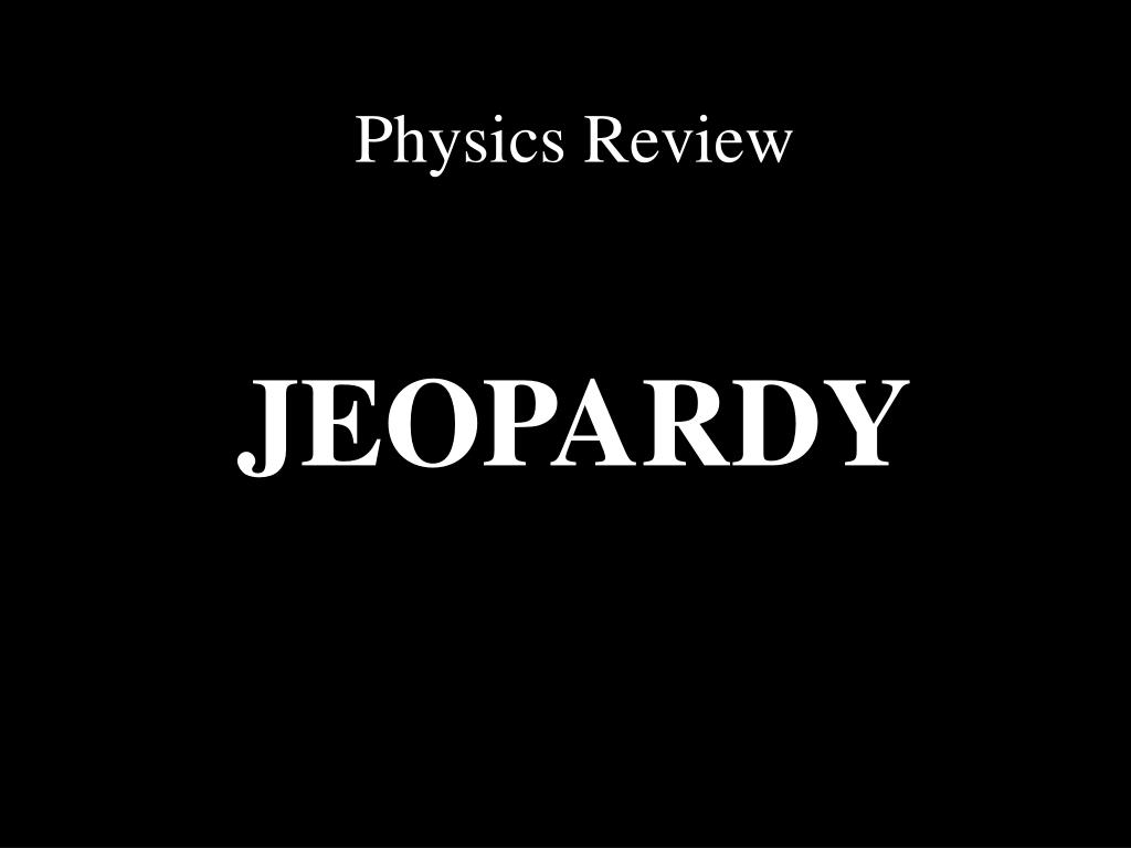 PPT - Physics Jeopardy Review: Kinematics, Vectors, Electricity, Light ...