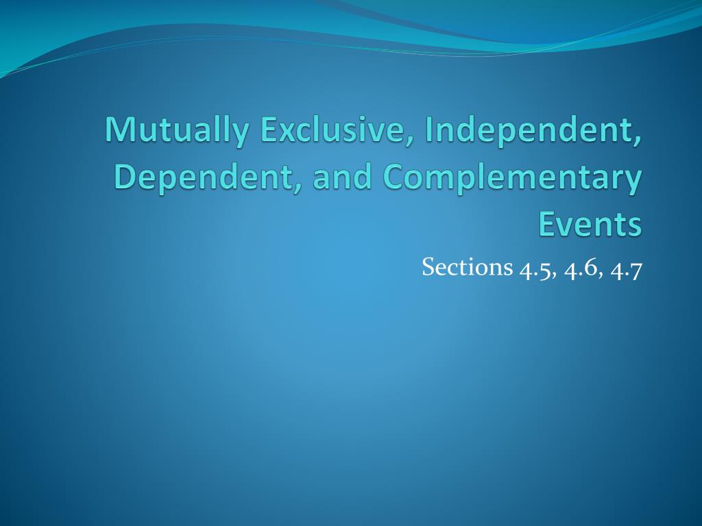 PPT - Mutually Exclusive, Independent, Dependent, and Complementary ...