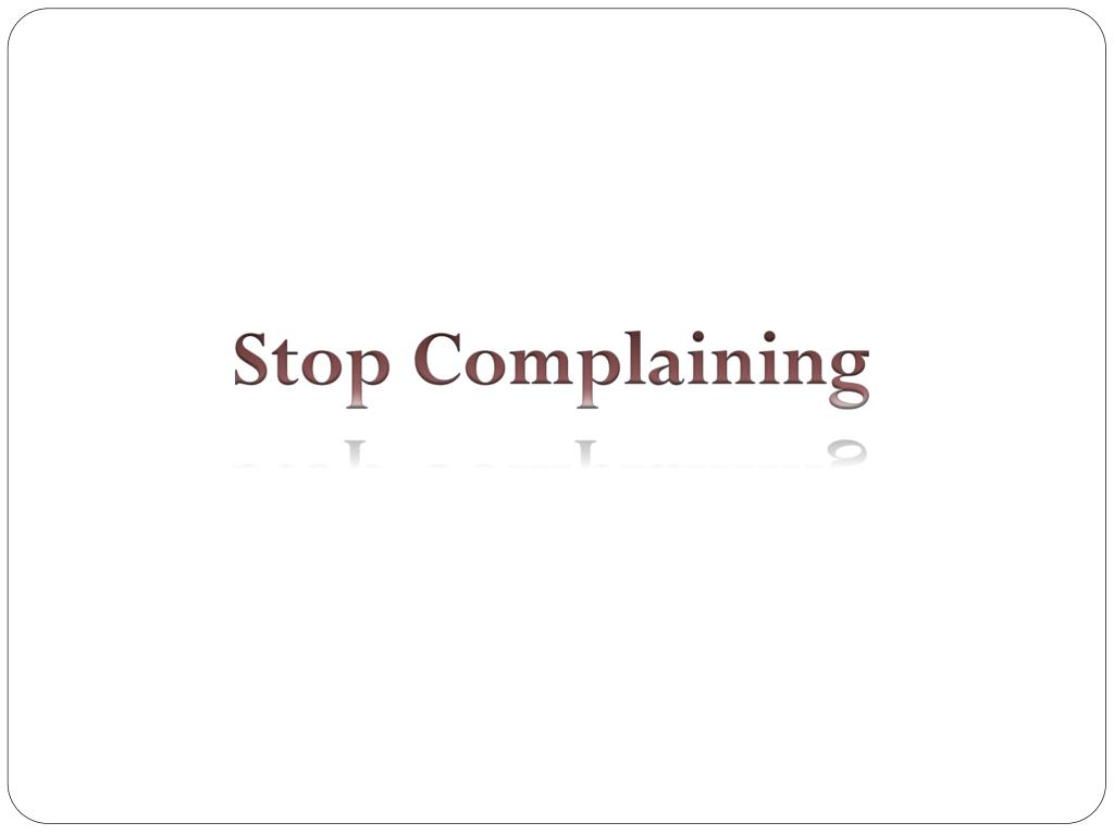 PPT - Stop Complaining PowerPoint Presentation, free download - ID:6851021