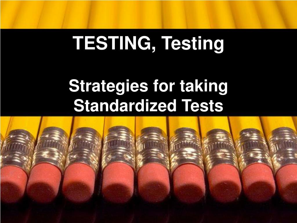 PPT - TESTING, Testing Strategies for taking Standardized Tests ...