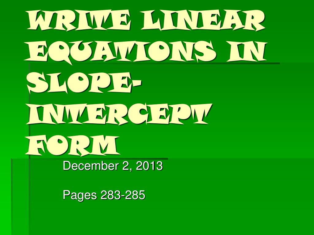 PPT - WRITE LINEAR EQUATIONS IN SLOPE-INTERCEPT FORM PowerPoint Presentation - ID:6854414