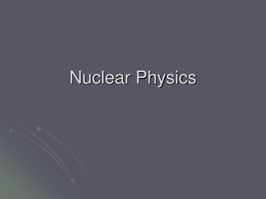 PPT - Nuclear Physics PowerPoint Presentation, free download - ID:6854758