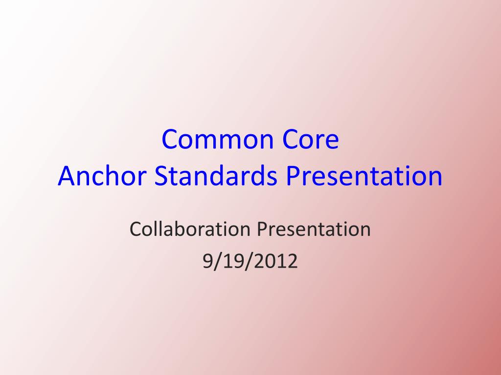 PPT - Common Core Anchor Standards Presentation PowerPoint Presentation ...