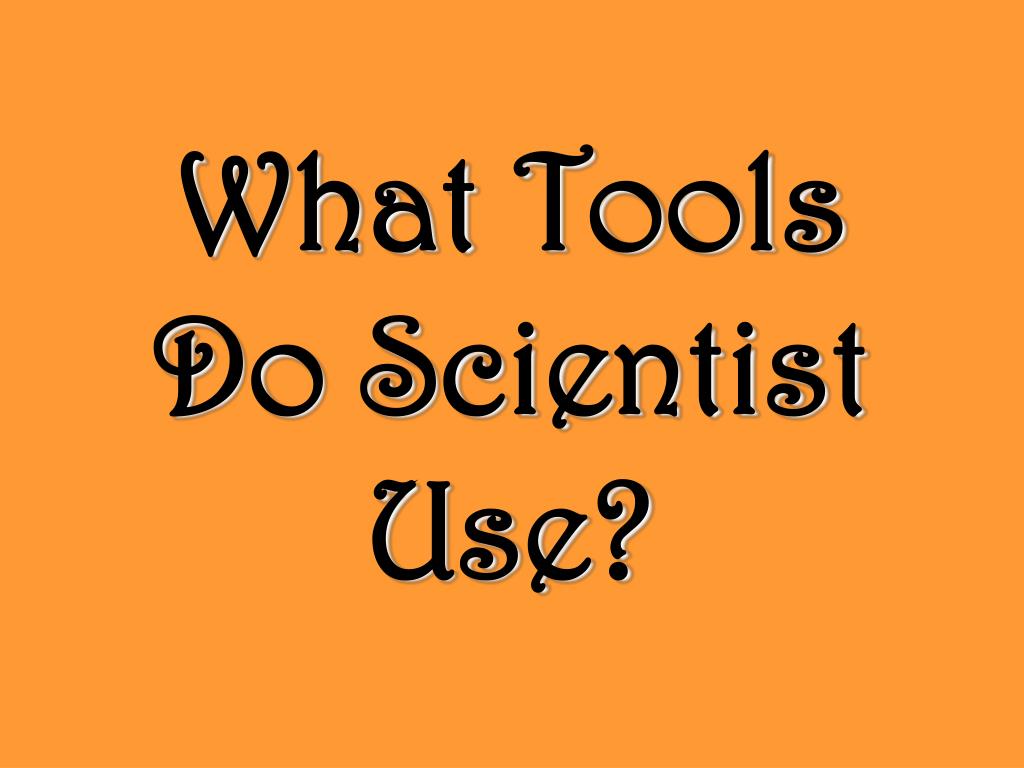 PPT - What Tools Do Scientist Use? PowerPoint Presentation, free ...