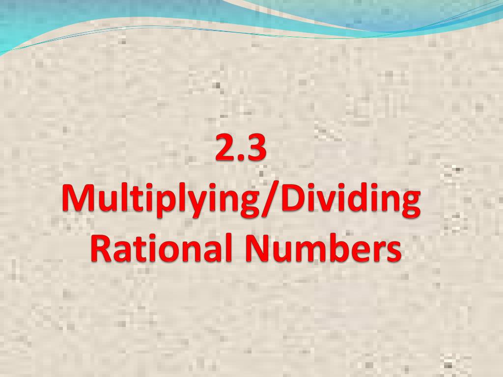 PPT - 2.3 Multiplying/Dividing Rational Numbers PowerPoint Presentation ...