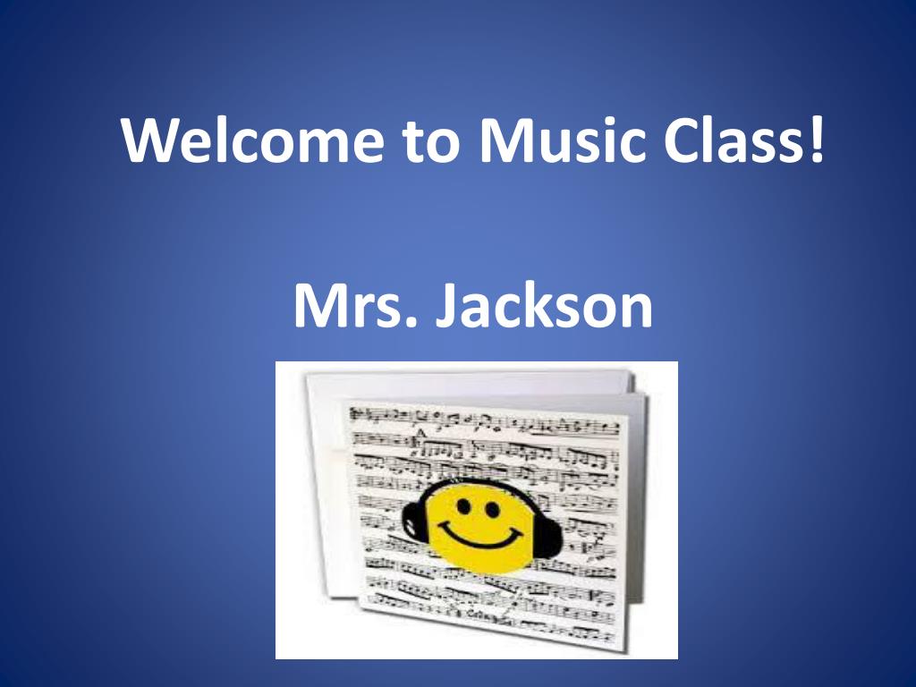 PPT - Welcome to Music Class! Mrs. Jackson PowerPoint Presentation ...