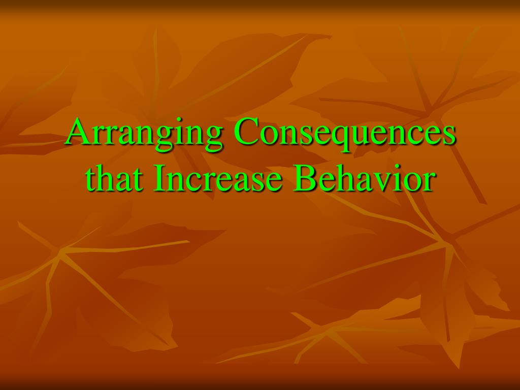 PPT - Arranging Consequences that Increase Behavior PowerPoint ...