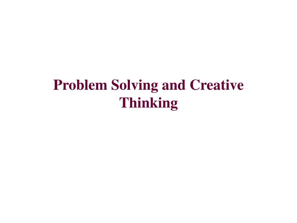 PPT - Problem Solving and Creative Thinking PowerPoint Presentation, free download - ID:6870572