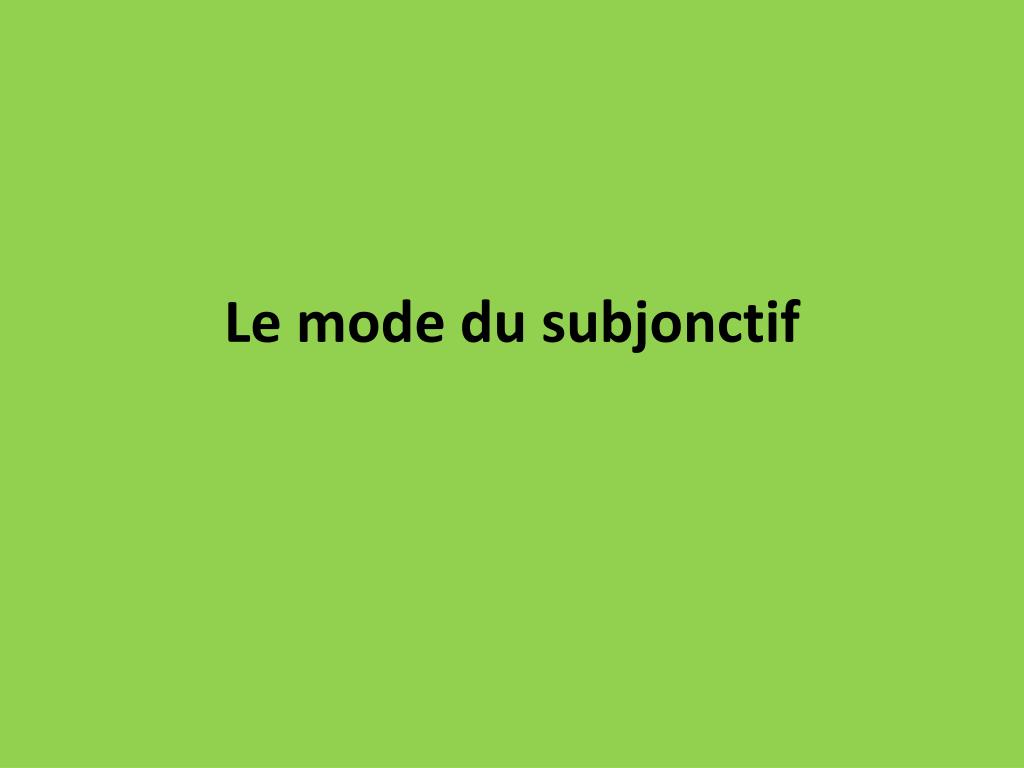 PPT - Le mode du subjonctif PowerPoint Presentation, free download - ID ...