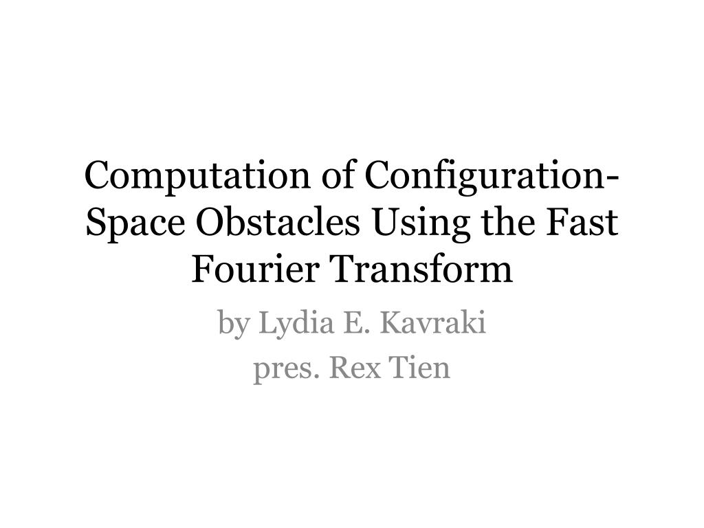 PPT - Computation of Configuration-Space Obstacles Using the Fast Fourier Transform PowerPoint ...
