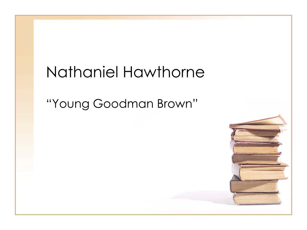 PPT - Understanding Nathaniel Hawthorne's "Young Goodman Brown": An ...