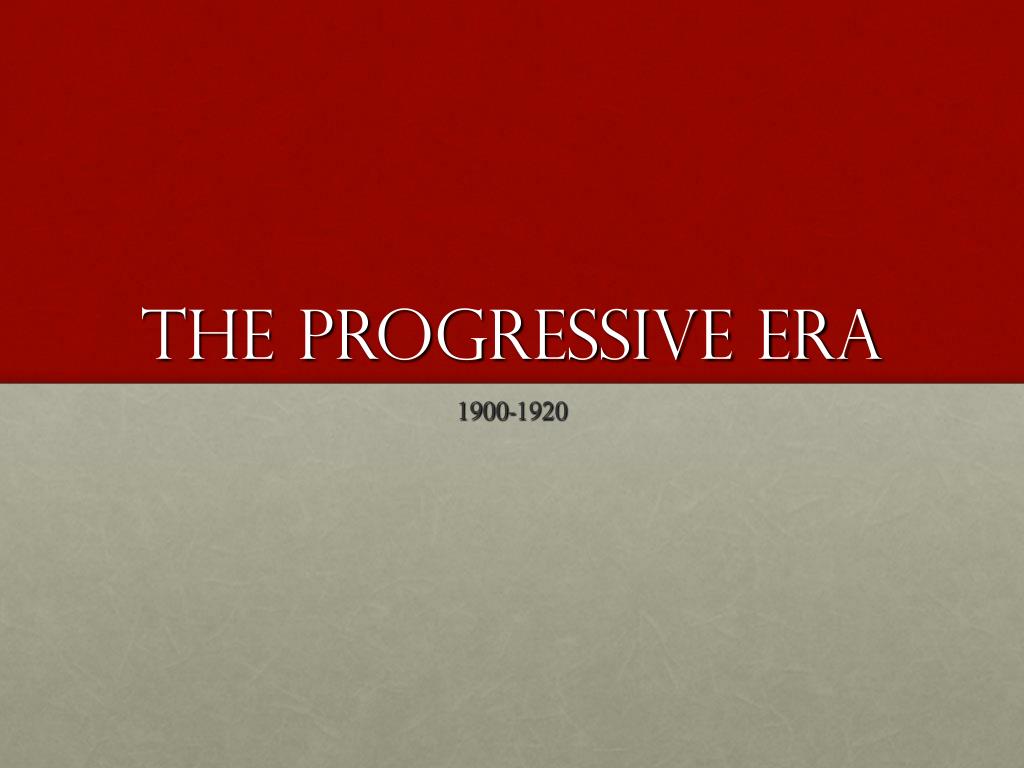 PPT - Progressive Era in America: Reform, Progress, and Change ...