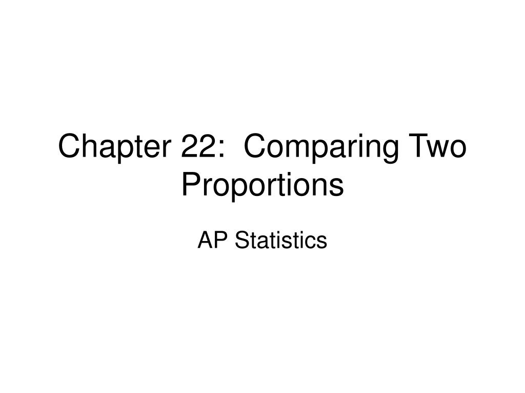 PPT - Chapter 22: Comparing Two Proportions PowerPoint Presentation ...