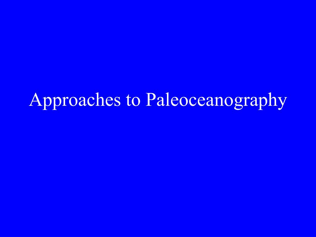 PPT - Approaches to Paleoceanography PowerPoint Presentation, free ...