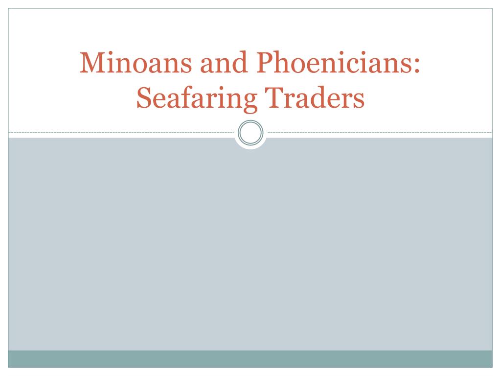 PPT - Minoans and Phoenicians: Seafaring Traders PowerPoint ...