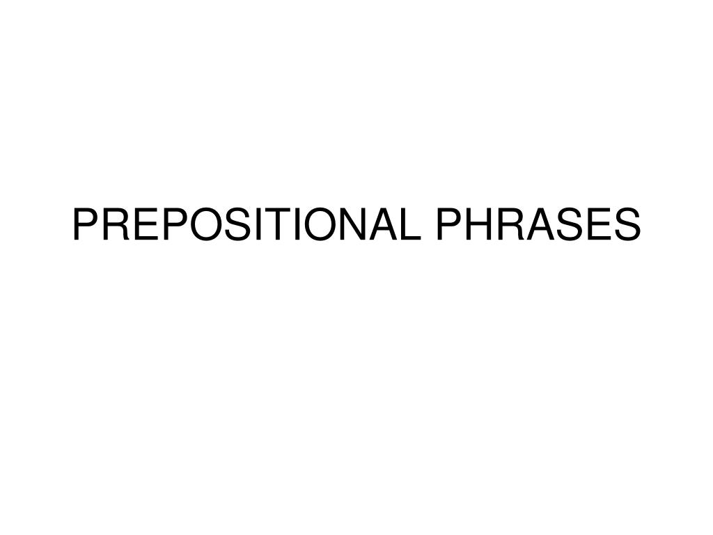 PPT - PREPOSITIONAL PHRASES PowerPoint Presentation, free download - ID ...