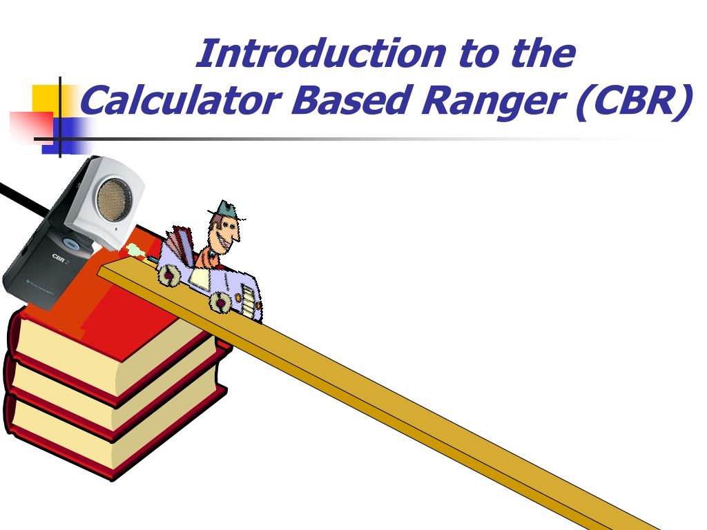 PPT - Introduction to the Calculator Based Ranger (CBR) PowerPoint ...