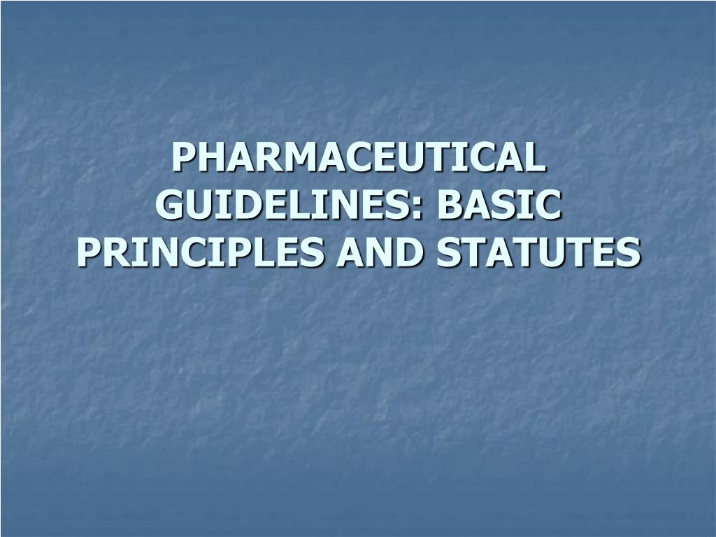 PPT - PHARMACEUTICAL GUIDELINES: BASIC PRINCIPLES AND STATUTES ...