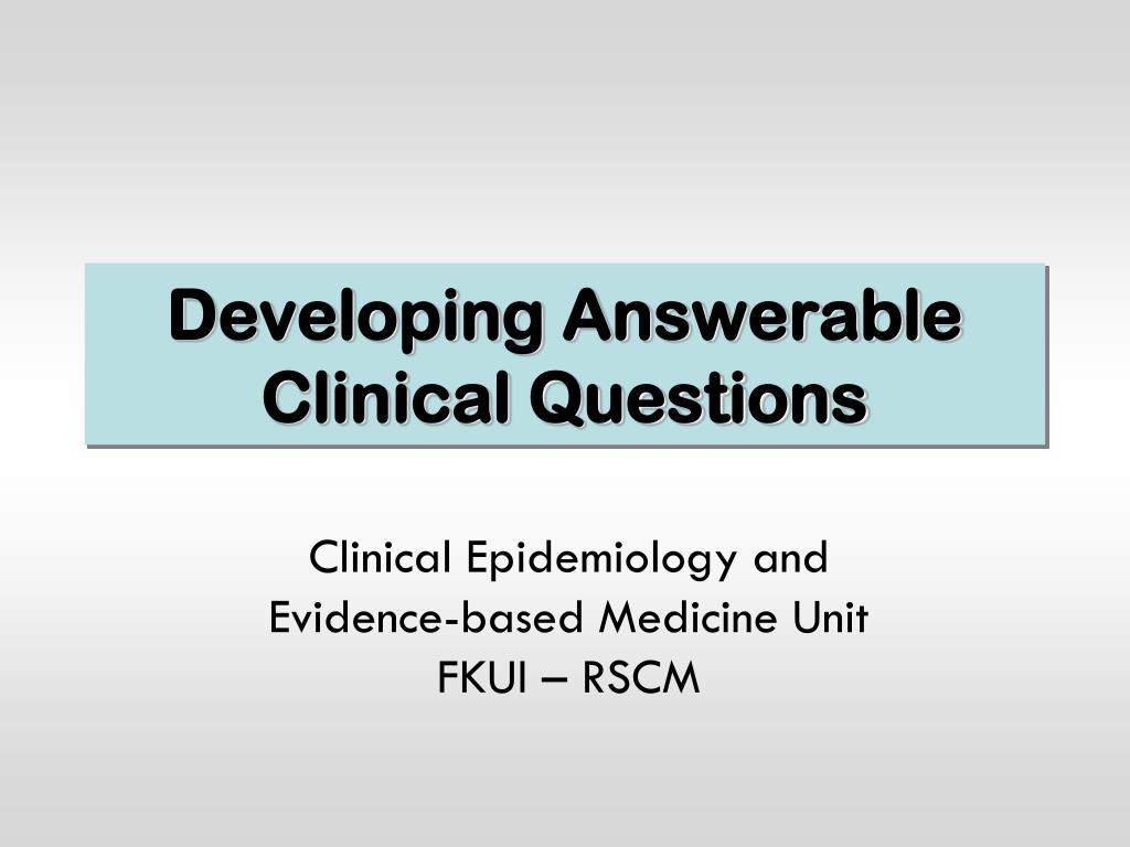 PPT - Developing Answerable Clinical Questions PowerPoint Presentation ...